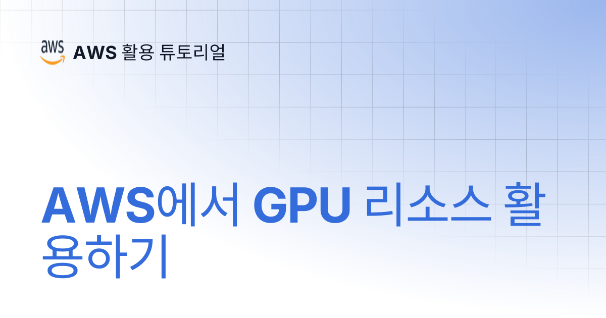 AWS에서 GPU 리소스 활용하기 | AI/ML on AWS | AWS 활용 튜토리얼